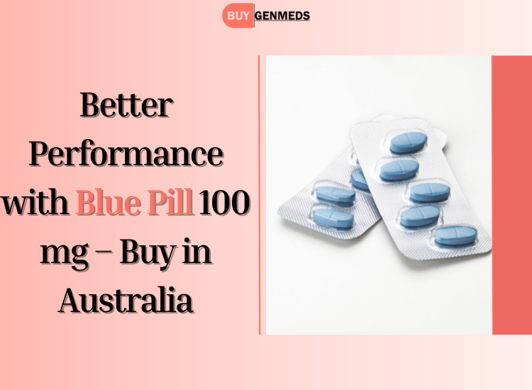 Better Performance with Blue Pill 100 mg – Buy in Australia